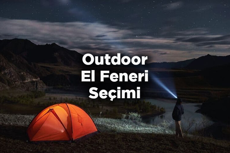Outdoor El Feneri Seçimi - El Feneri Nasıl Seçilir? - Kamp Yerleri ...