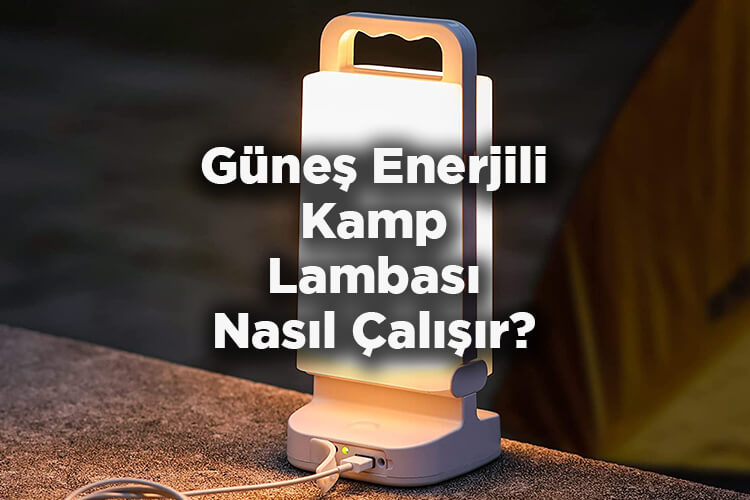 Güneş Enerjili Kamp Lambası Nasıl Çalışır? - Kamp Yerleri: Kamp ...